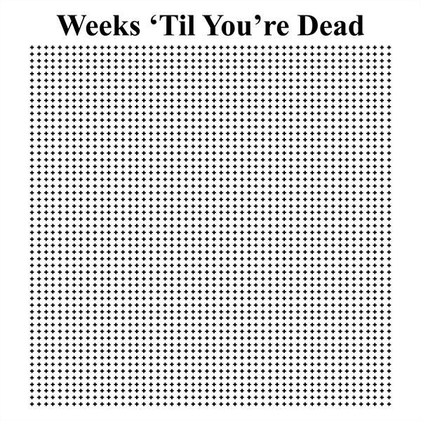 Weeks 'Til You're Dead by untilyourdead